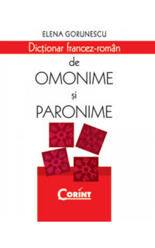 DICTIONAR FRANCEZ-ROMAN DE OMONIME SI PARONIME (cartonat) - Elena Gorunescu